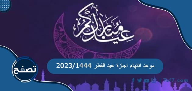 موعد انتهاء اجازة عيد الفطر 2023 1444 موقع تصفح